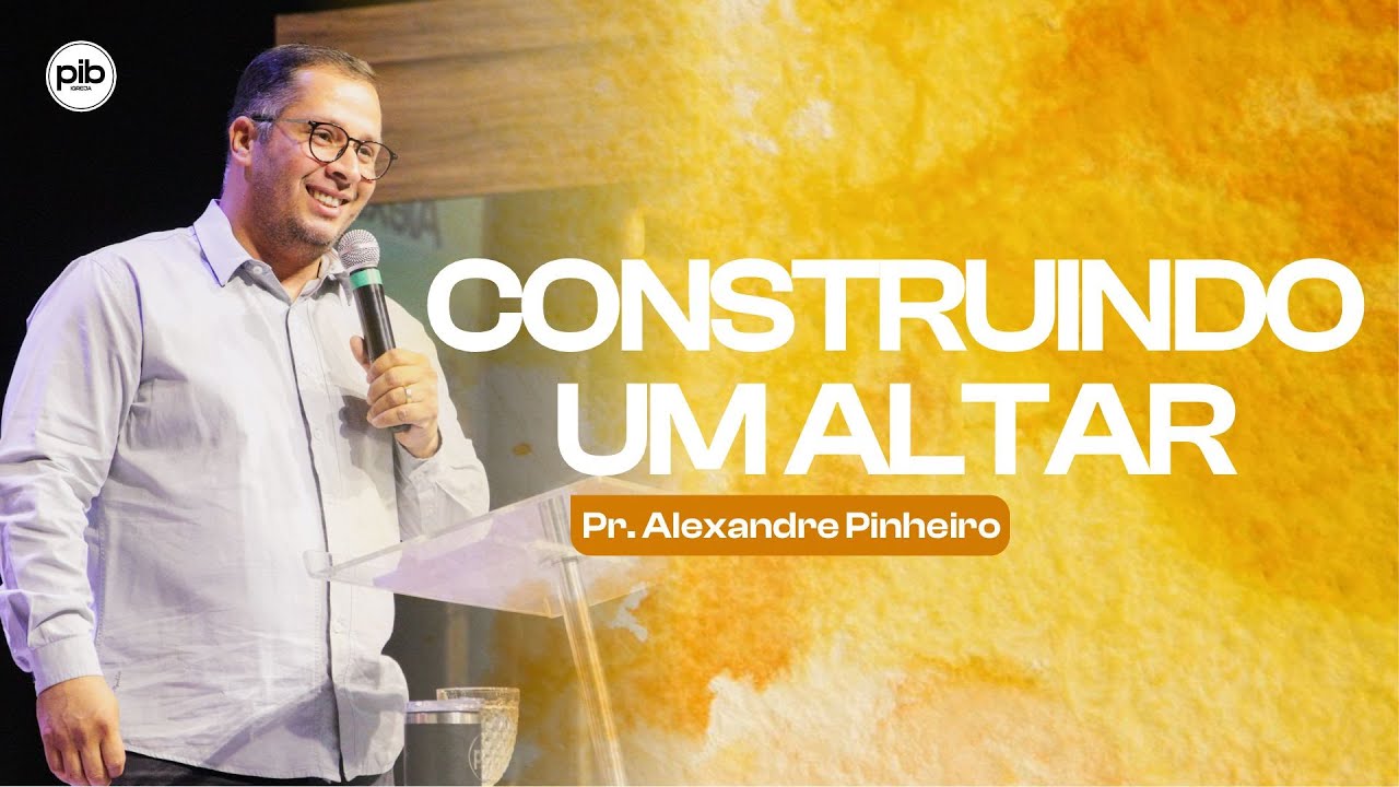 Construindo um altar | Primícias 2025 | Alexandre Pinheiro | 19 hrs ...