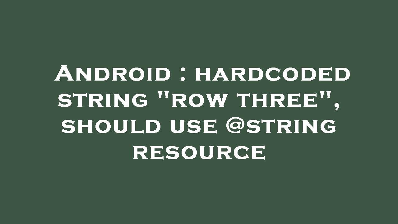 Android Hardcoded String Row Three Should Use String Resource 7896