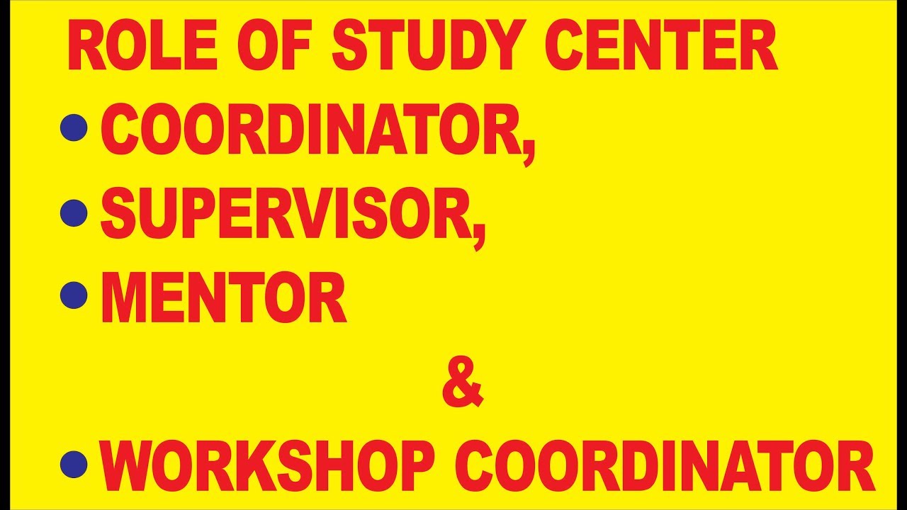 ROLE OF STUDY COORDINATOR,SUPERVISOR,MENTOR AND WORKSHOP CORDINATOR ...