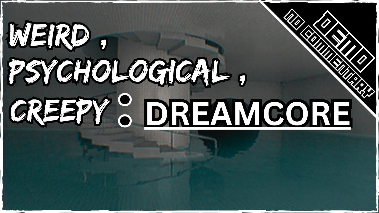 WEIRD , PHYCOLOGICAL , CREEPY : DREAMCORE demo ( no commentary ) - YouTube