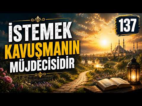 İstemek Kavuşmanın Müjdecisidir! | Huzur Pınarı'ndan Damlalar - 137