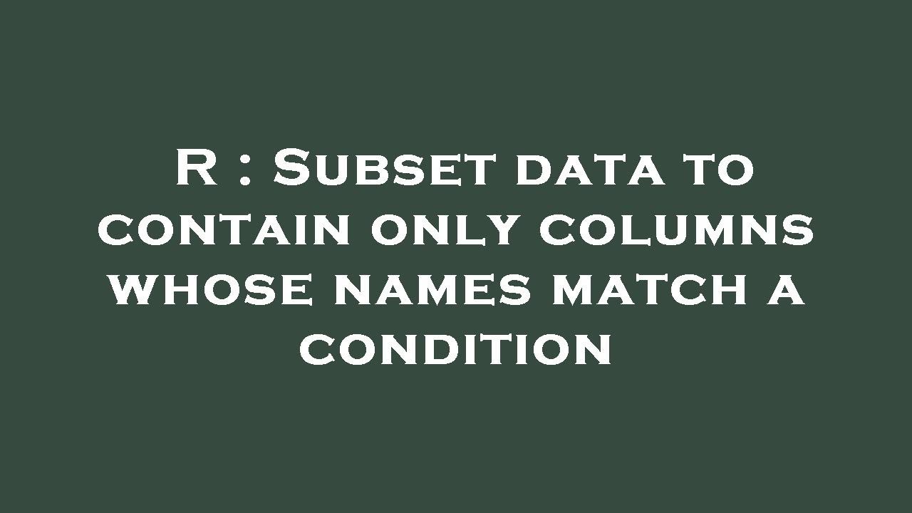 R Subset Data To Contain Only Columns Whose Names Match A Condition Youtube