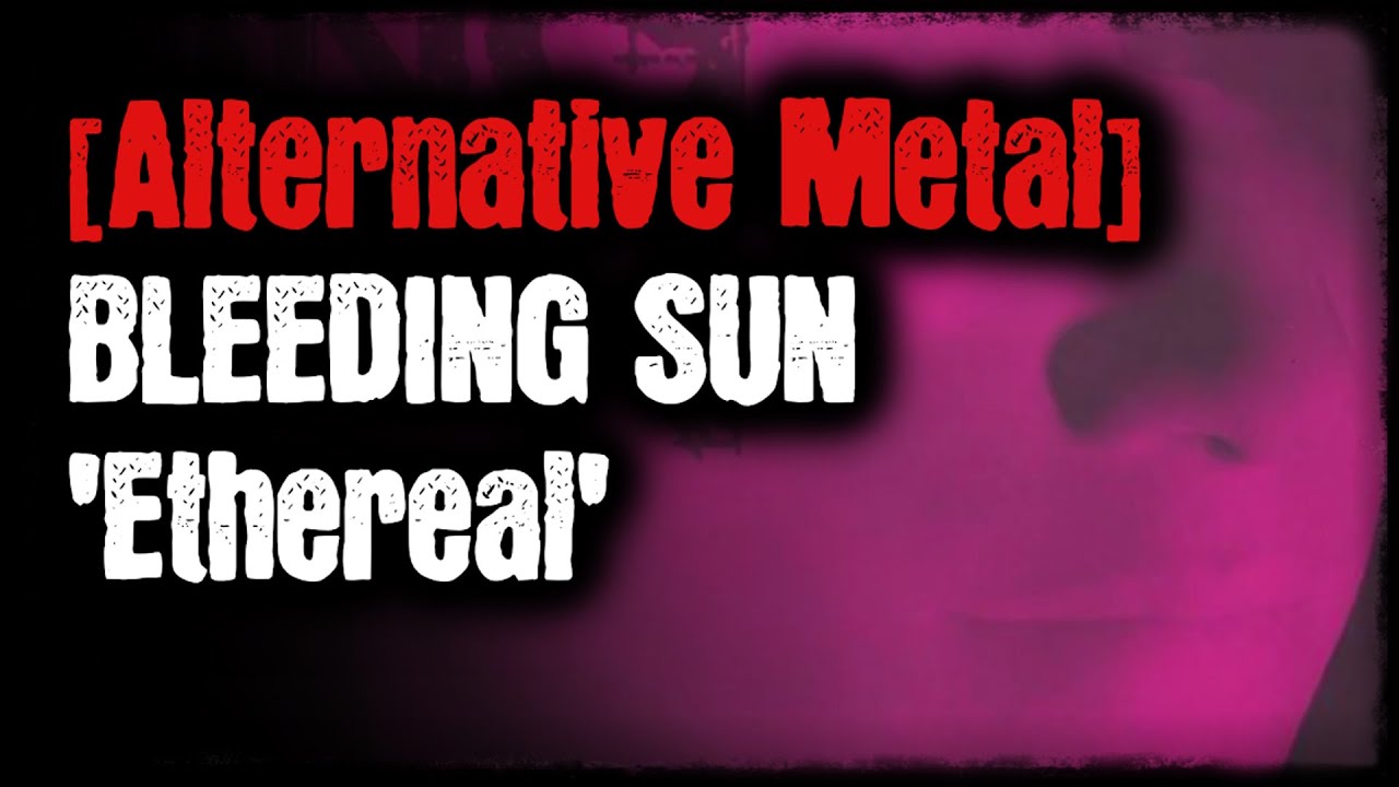 [Alternative Metal] - Bleeding Sun - 'Ethereal' - YouTube