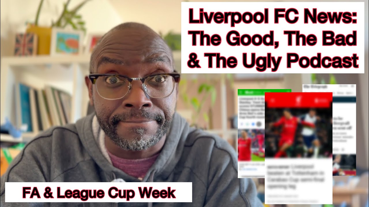 Liverpool FC News: The Good, The Bad & The Ugly Podcast - The Cups Week ...