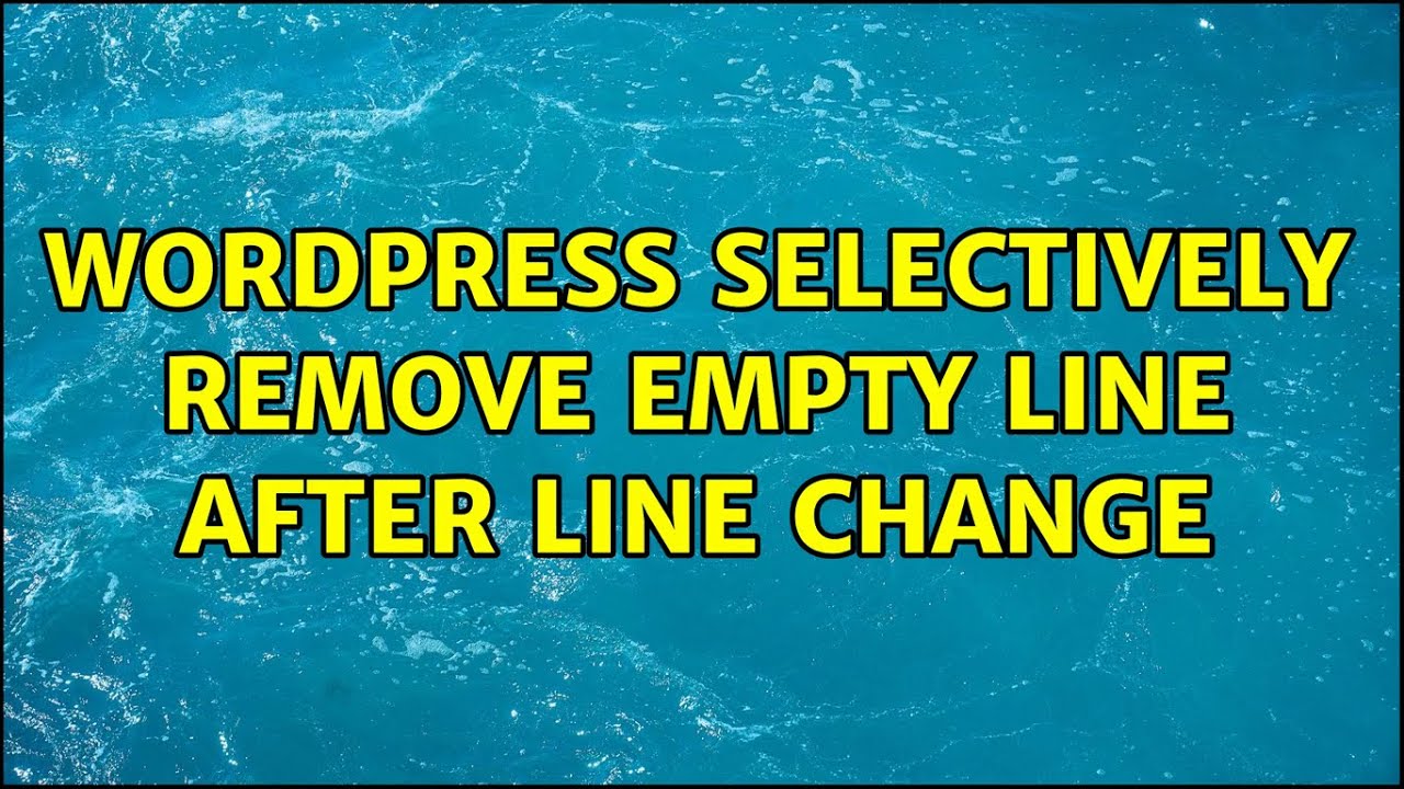 Wordpress Selectively Remove Empty Line After Line Change YouTube Wordpress Selectively Remove Empty Line After Line Change YouTube