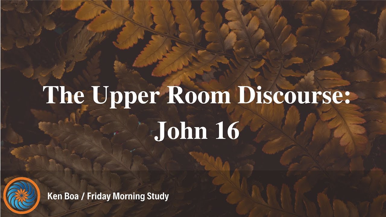 The Upper Room Discourse: John 16 - YouTube
