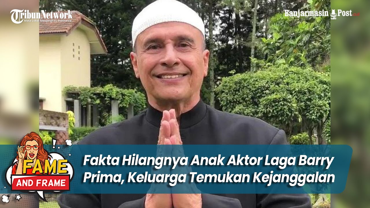 Daftar Fakta Hilangnya Anak Aktor Laga Barry Prima, Keluarga Temukan ...