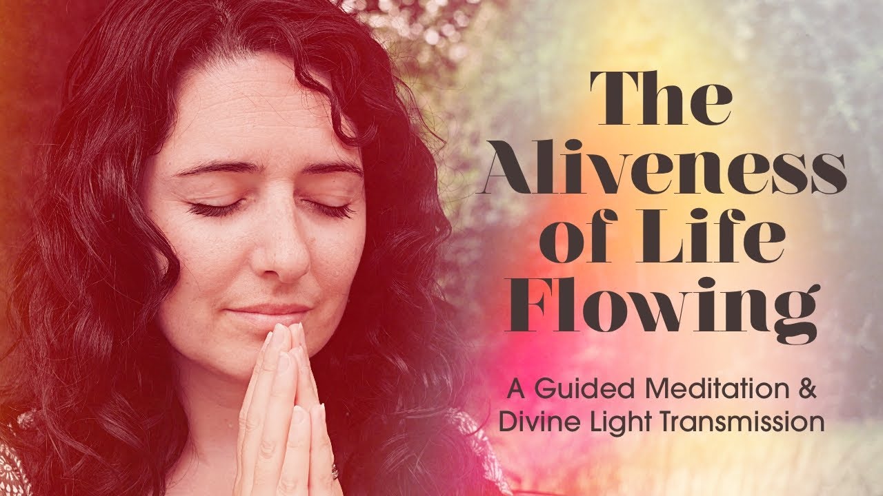 The Aliveness of Life Flowing | Guided Meditation & Divine Light Energy ...