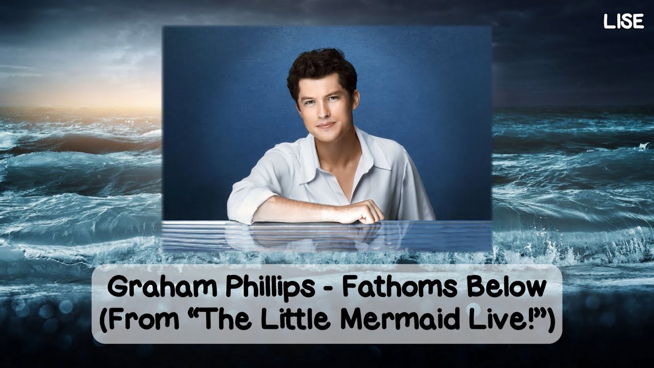 Graham Phillips - Fathoms Below (From The Little Mermaid Live!) [Lyrics ...