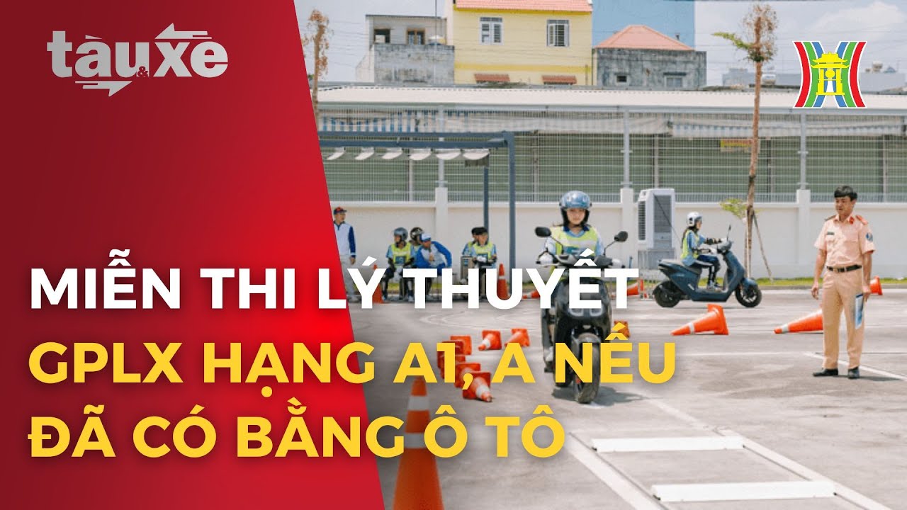 Miễn thi lý thuyết GPLX hạng A1, A nếu đã có bằng ô tô | Tàu và Xe ...