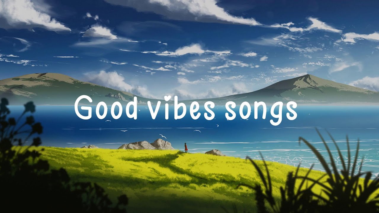 Good vibes songs 🍓 Good vibes only - YouTube