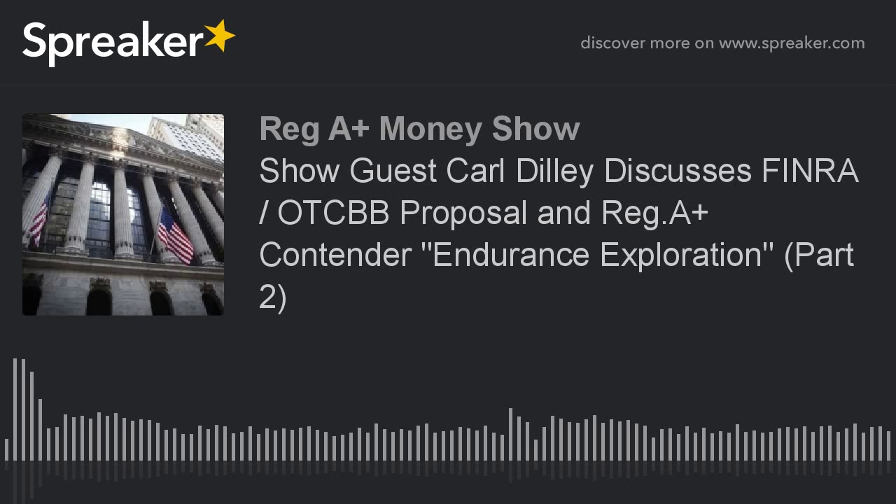 Show Guest Carl Dilley Discusses FINRA / OTCBB Proposal and Reg.A+ ...