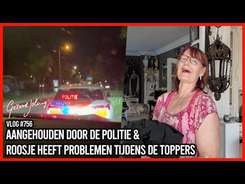 AANGEHOUDEN DOOR DE POLITIE & ROOSJE HEEFT PROBLEMEN TIJDENS DE TOPPERS - GERARD JOLING - VLOG #756