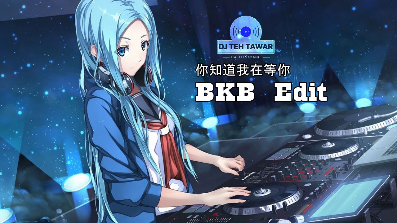 BKB EDIT NI ZHI DAO DJ TEH TAWAR MIXTAPE 你知道我在等你吗 - YouTube