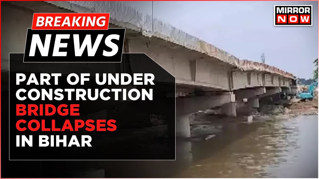 Part Of Under Construction Bridge Collapses In Bihar | Panel Formed To ...