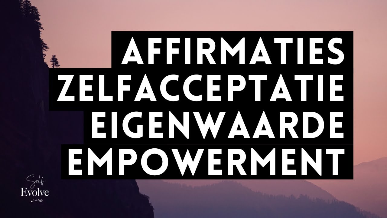 Zelfacceptatie, Eigenwaarde en Empowerment - Affirmatie Meditatie ...