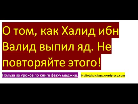О том, как Халид ибн Валид выпил яд. Не повторяйте этого!