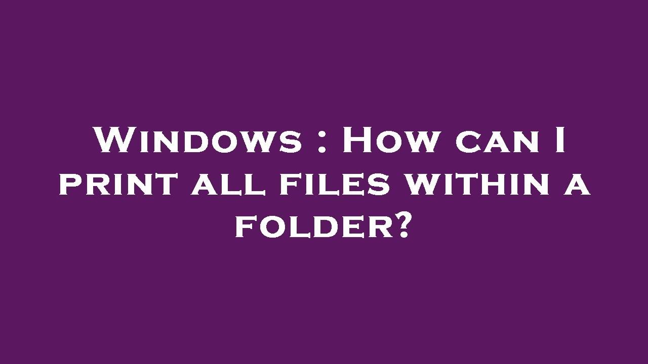 Windows : How can I print all files within a folder? - YouTube
