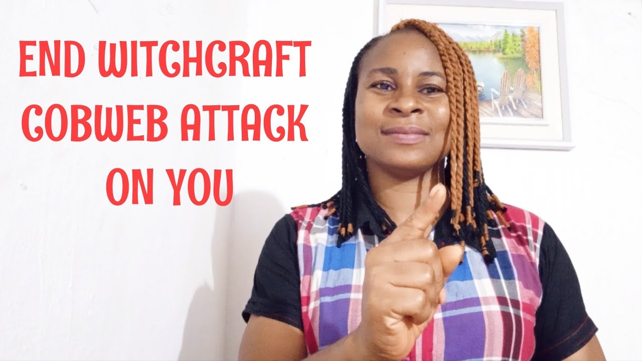 HOW TO END WITCHCRAFT COBWEB ATTACKS ON YOU. - YouTube