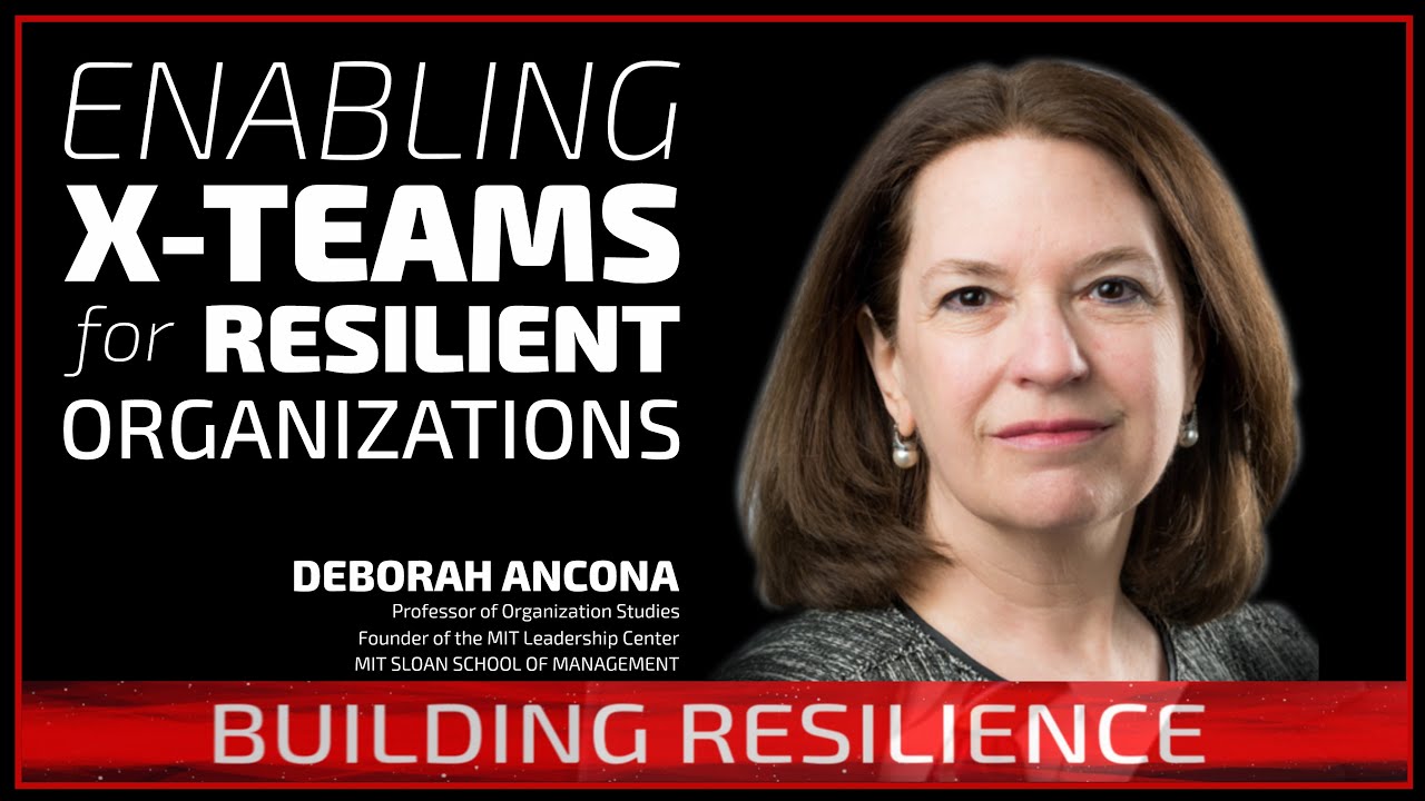 Enabling X-Teams for Resilient Organizations | Deborah Ancona, MIT ...