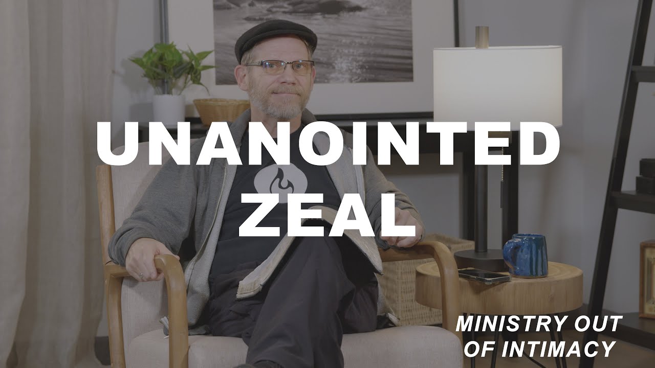 Ministry Out of Intimacy - Unanointed Zeal - YouTube