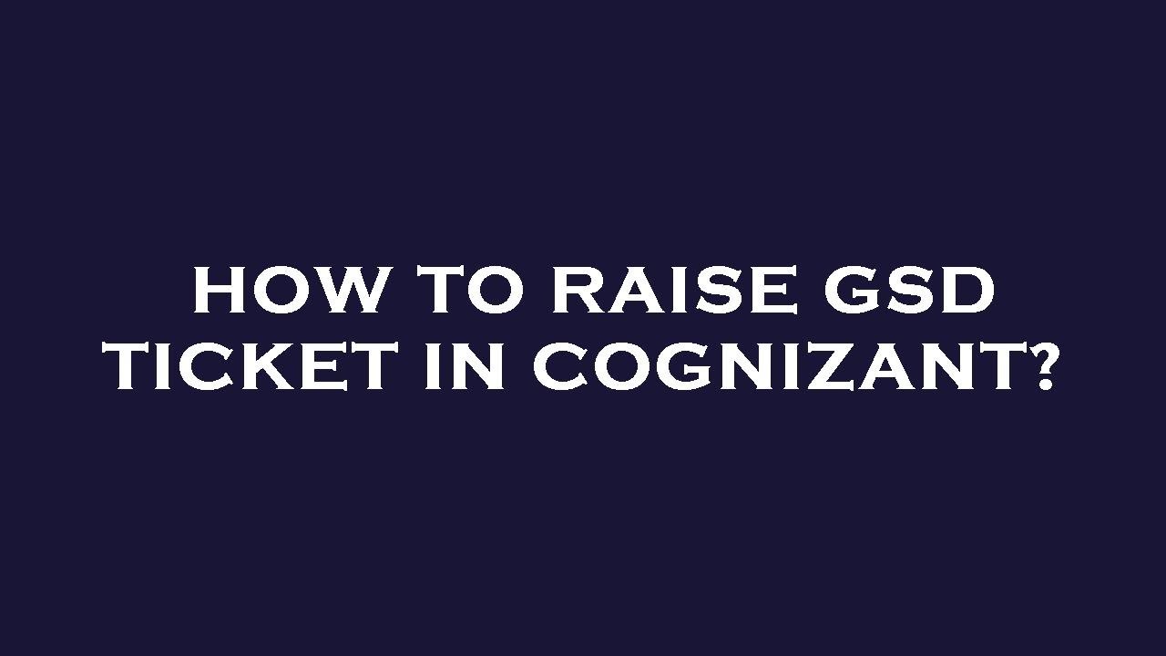 How to raise gsd ticket in cognizant? - YouTube