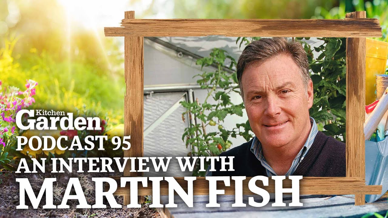 An Interview with Martin Fish | The Kitchen Garden Magazine Podcast ...