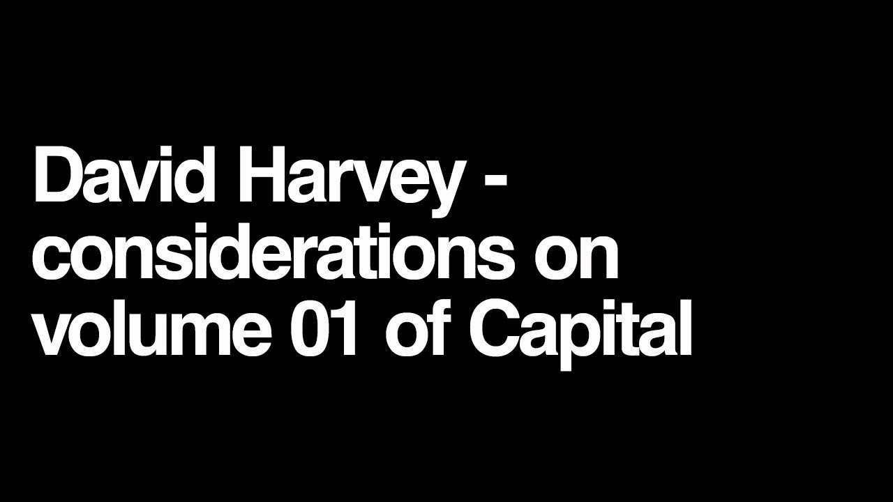 David Harvey - considerations on volume 01 of Capital - YouTube