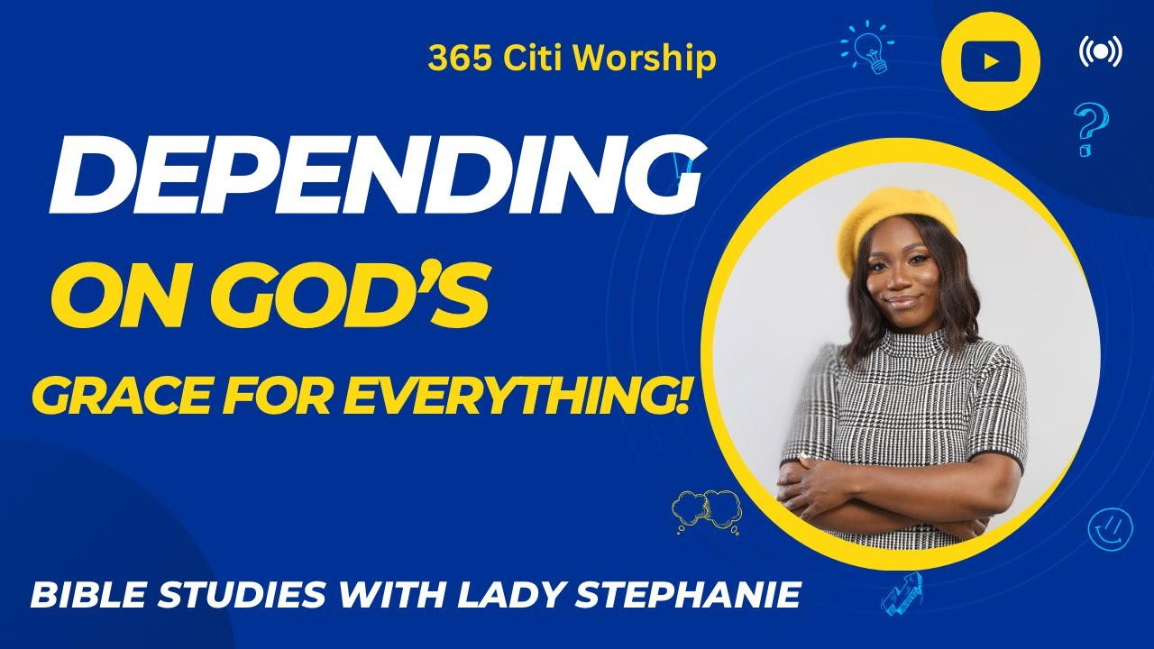 Depending On God's Grace For Everything| Lady Stephanie| Bible Studies ...