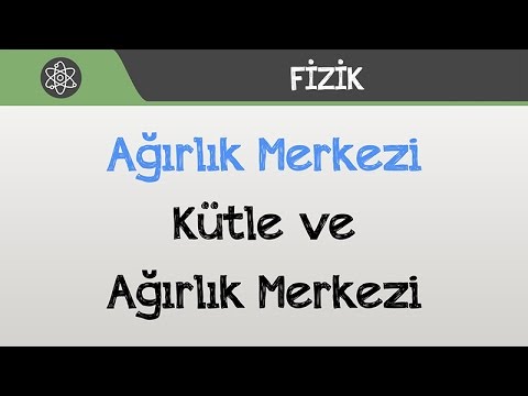 Ağırlık Merkezi - Kütle ve Ağırlık Merkezi
