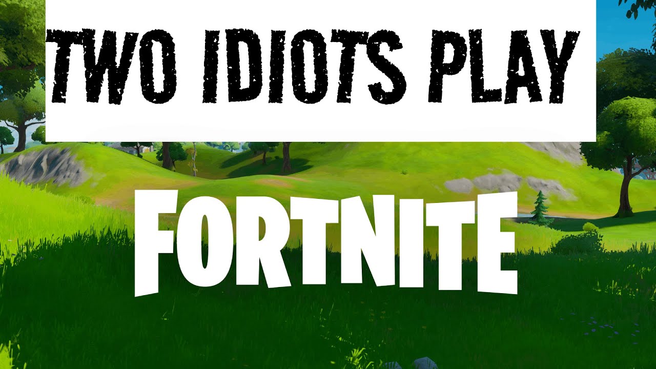 TWO IDIOTS PLAY FORTNITE - YouTube