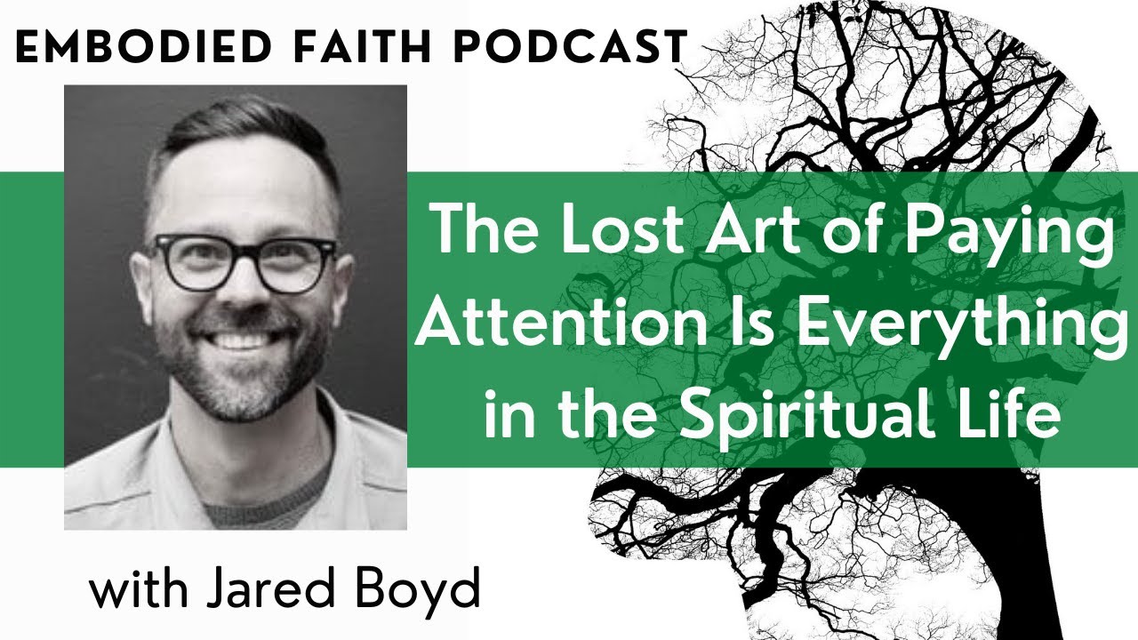 Why the Lost Art of Paying Attention Is Everything in the Spiritual Life (with Jared Boyd) - YouTube