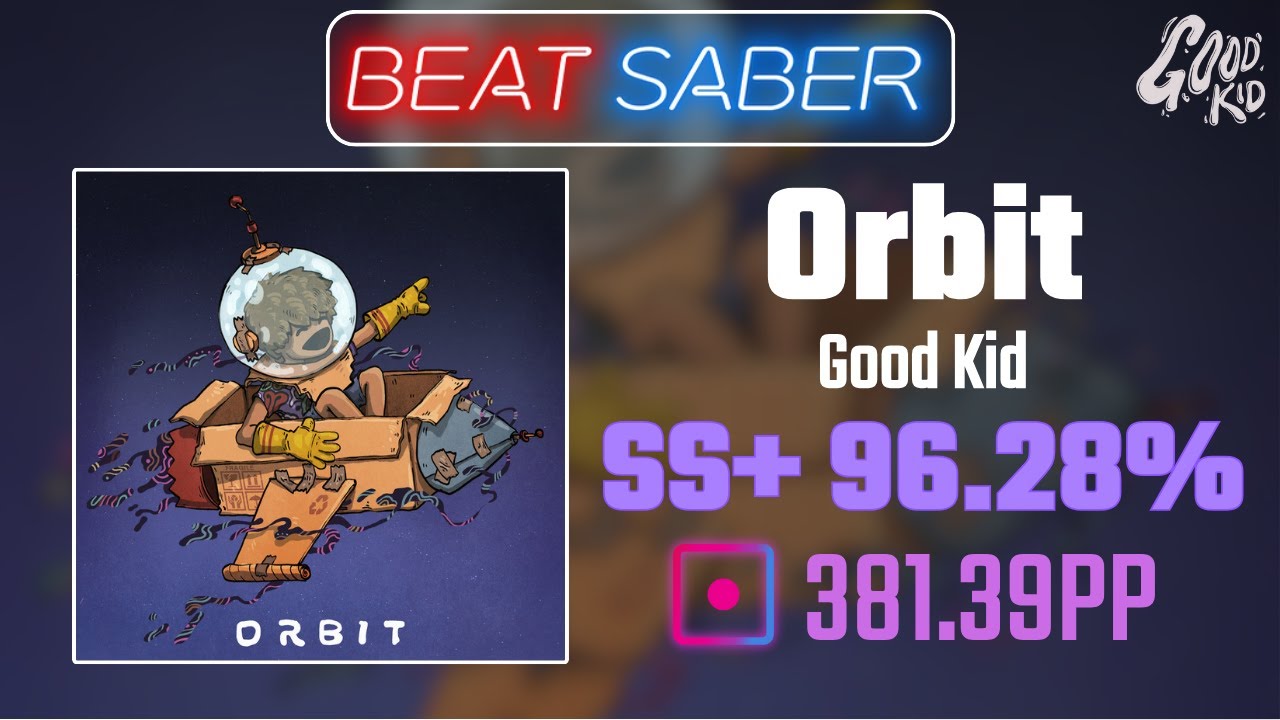 I LOVE GOOD KID MUSIC!!!!!! | Beat Saber | Good Kid - Orbit | SS+ 96.28 ...