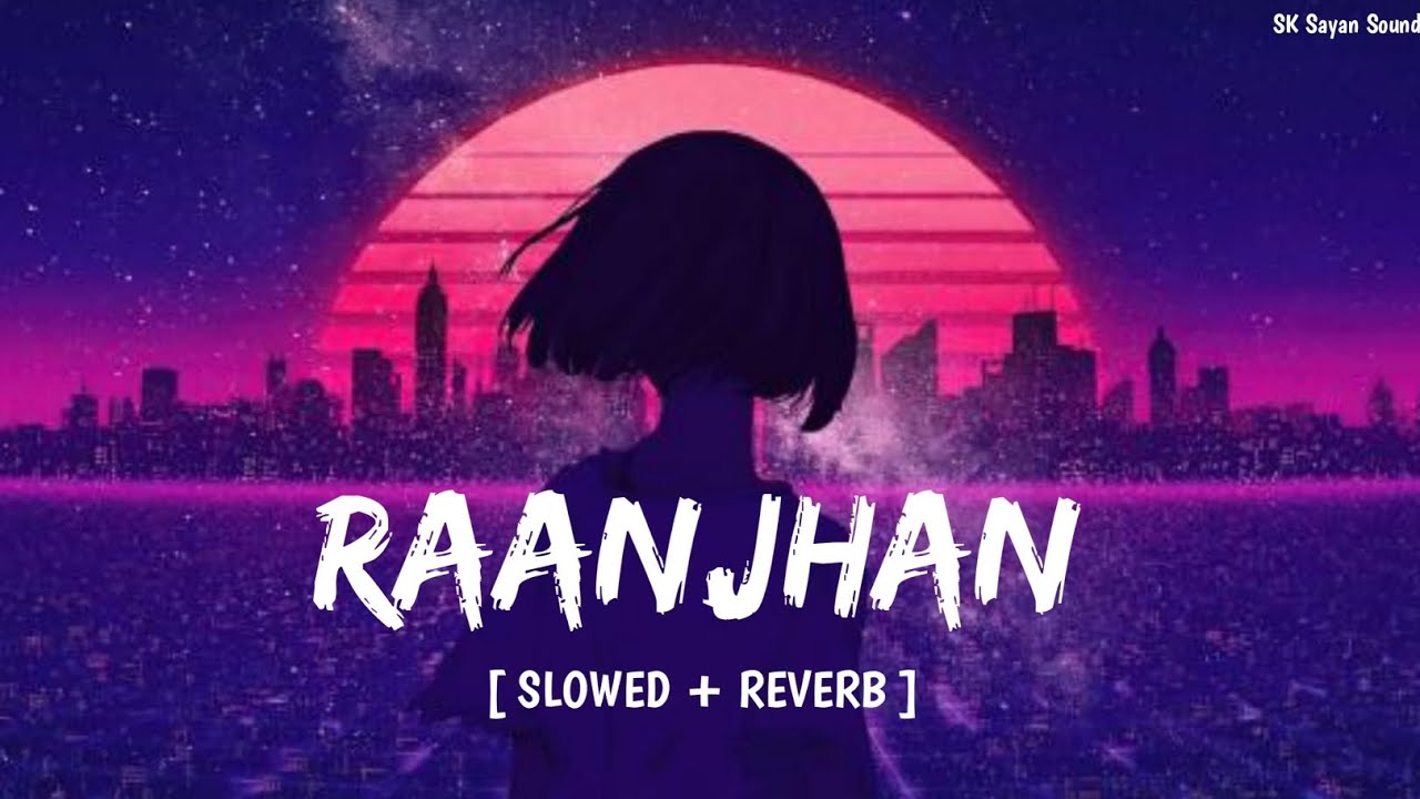 Raanjhan (Slowed + Reverb) | Do Patti | Parampara Tandon | Lofi Song ...