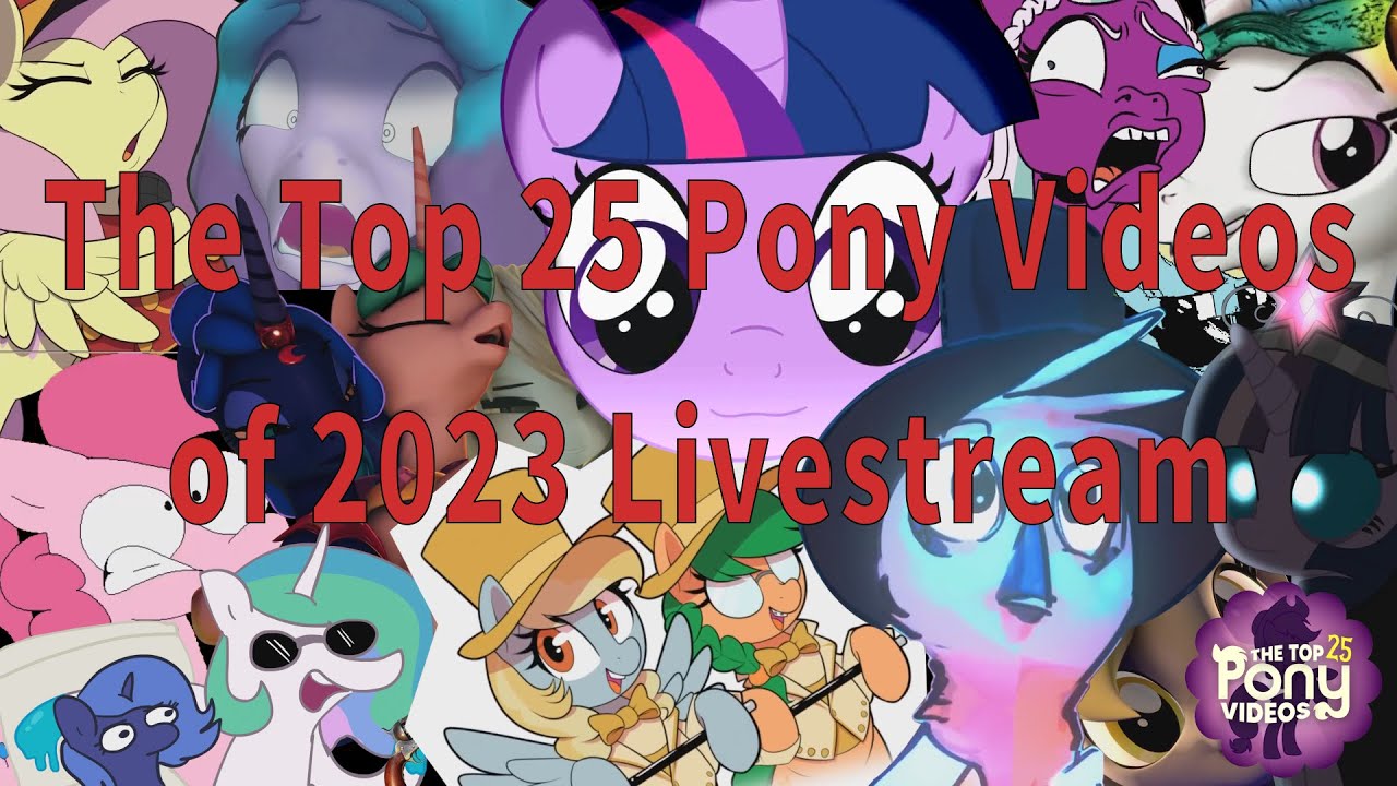 The Top 25 Pony Videos of 2023 Livestream Reveal + a bunch of bonus ...