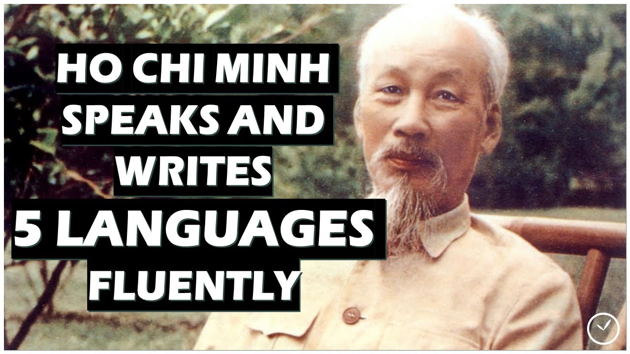 Ho Chi Minh speaks and writes 5 languages fluently (English, French ...
