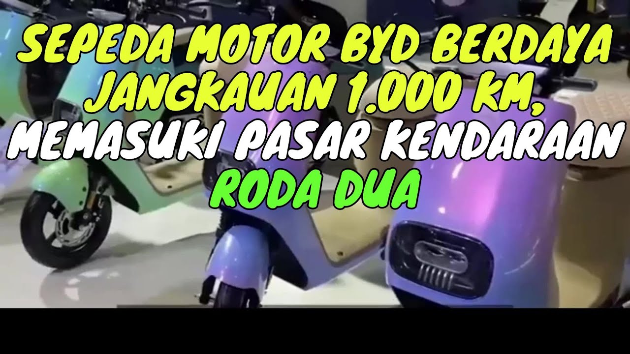 Sepeda Motor BYD Berdaya Jangkauan 1 000 Km, Memasuki Pasar Kendaraan ...