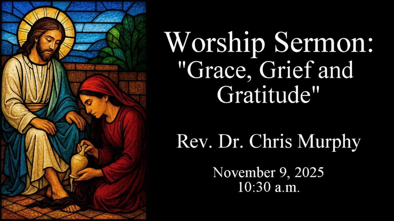 Worship Sermon: "Grace, Grief and Gratitude" 10:30 a.m. PST 11/09/2025 ...