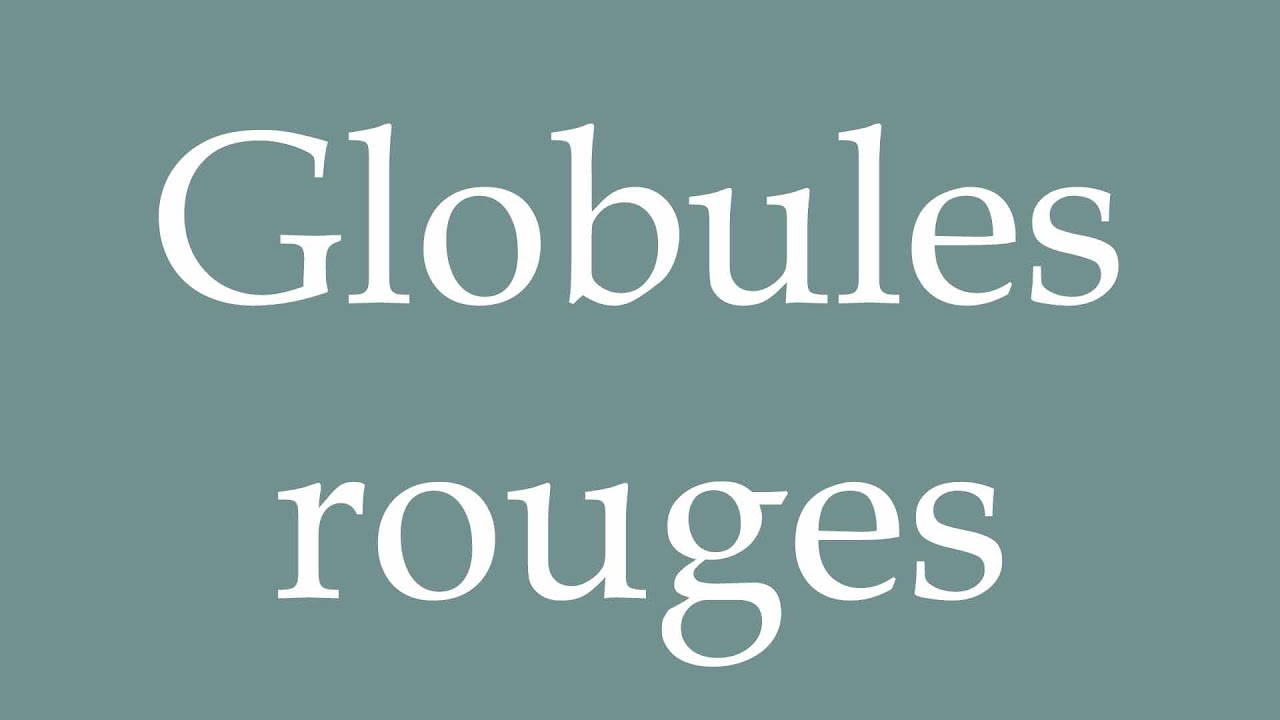 How to Pronounce ''Globules rouges'' (Red blood cells) Correctly in ...
