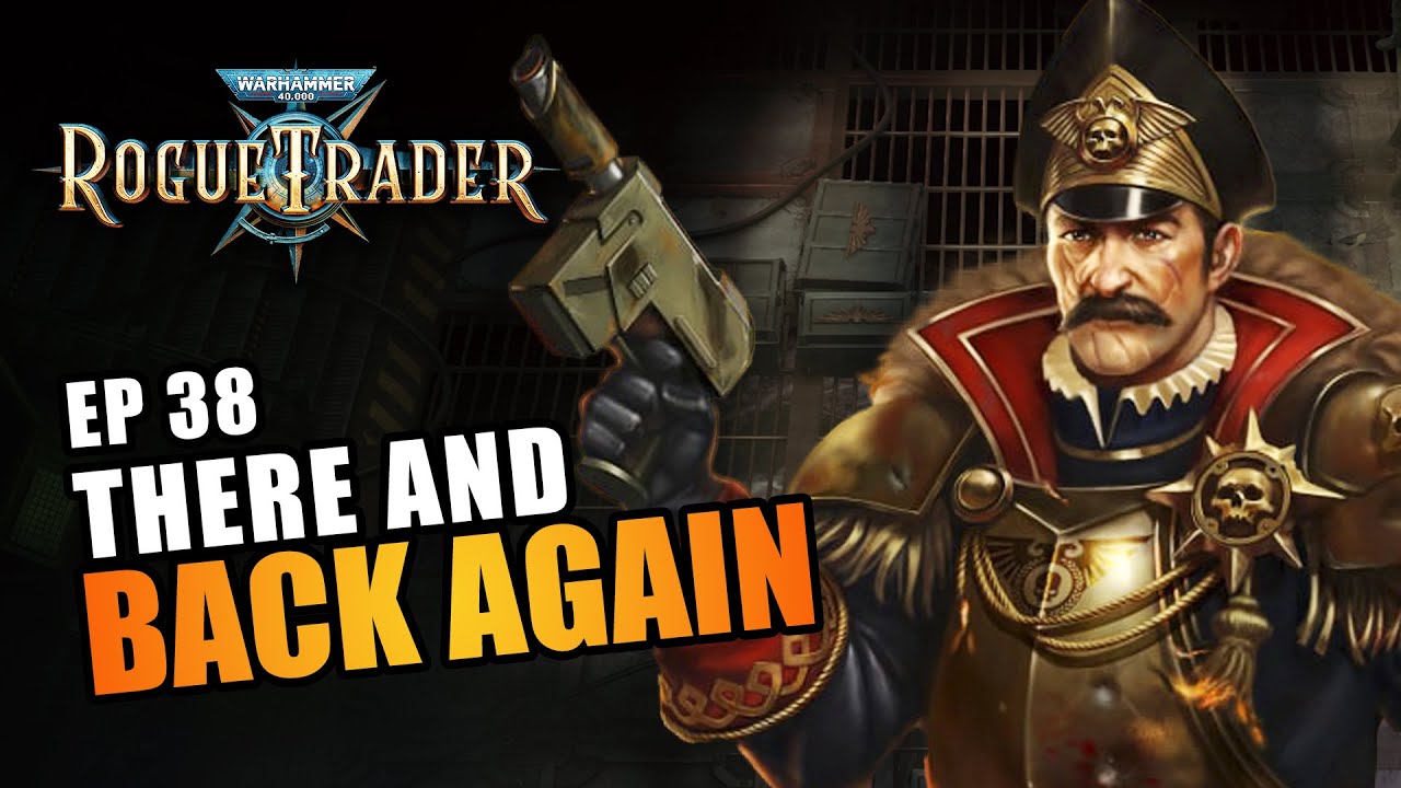 THERE AND BACK AGAIN | EP38 - WARHAMMER 40K: ROGUE TRADER RPG (Let's ...