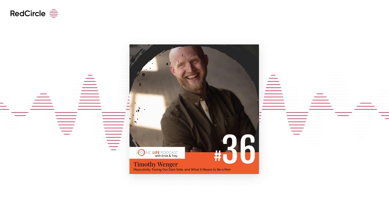 The Mosaic Life Podcast (36) - Timothy Wenger - Masculinity, Facing Our ...