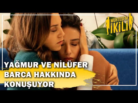 Nilüfer ve Yağmur, Barca Hakkında Konuşuyor! - Muhteşem İkili 6.Bölüm