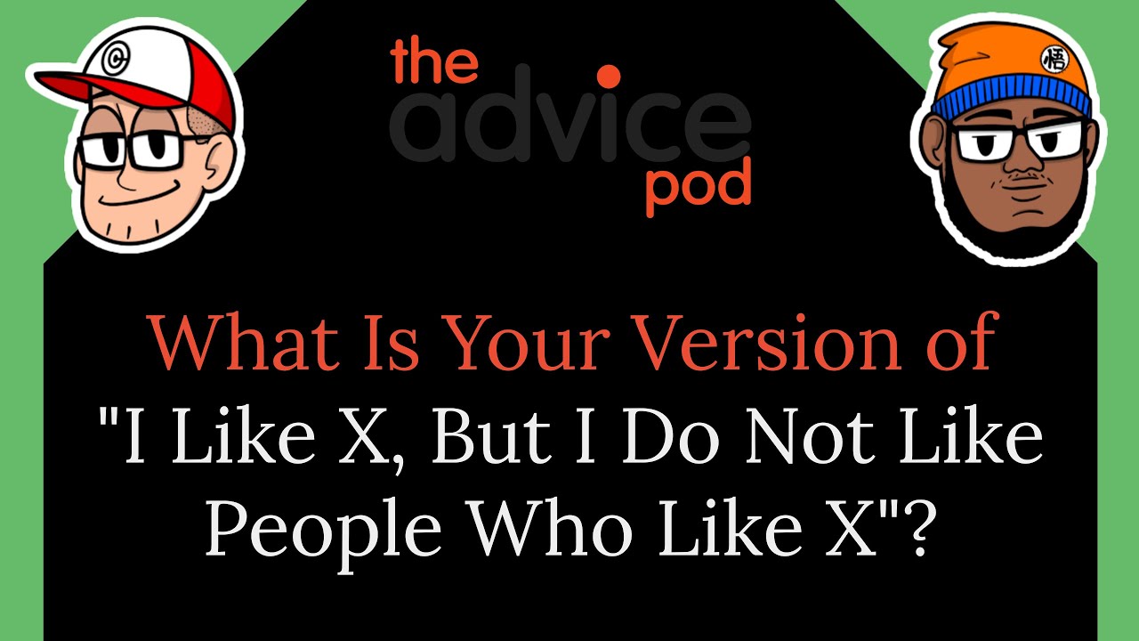 What Is Your Version of "I Like X, But I Do Not Like People Who Like X ...