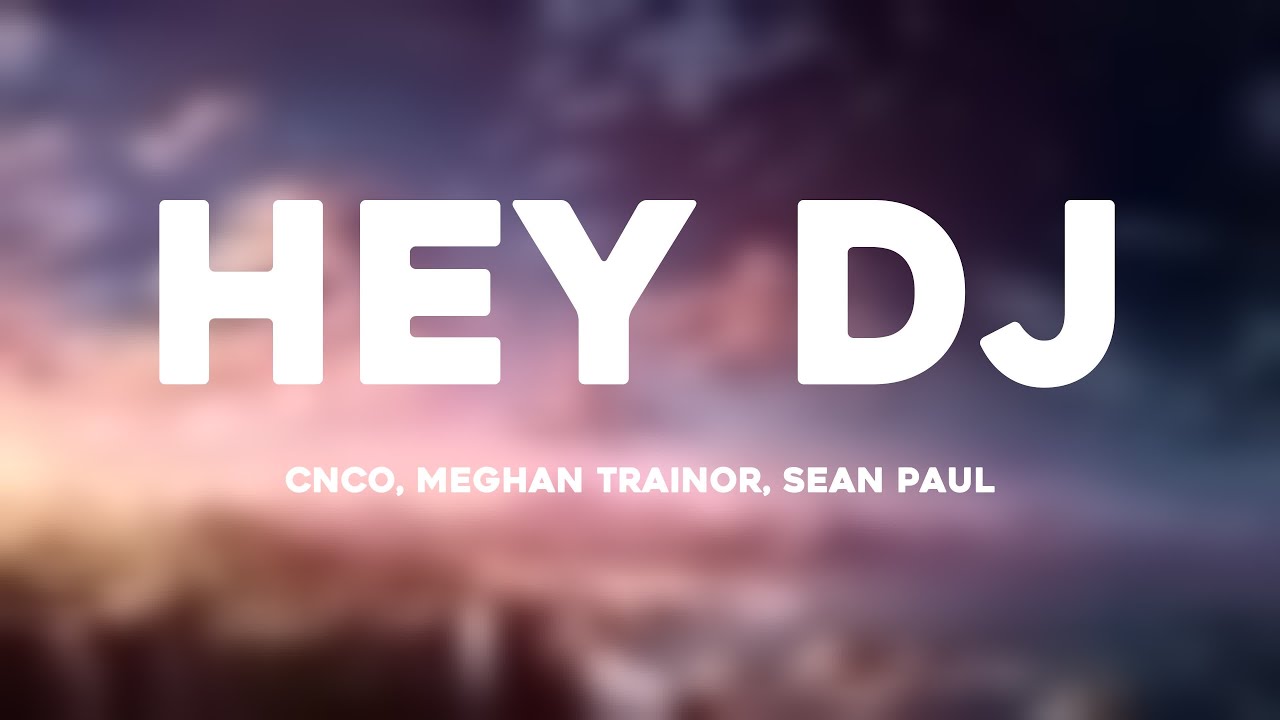 Hey DJ - CNCO, Meghan Trainor, Sean Paul [Letra] - YouTube