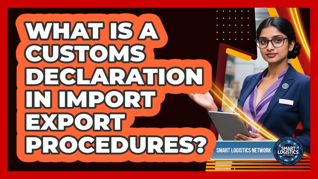 What Is A Customs Declaration In Import Export Procedures? - Smart ...
