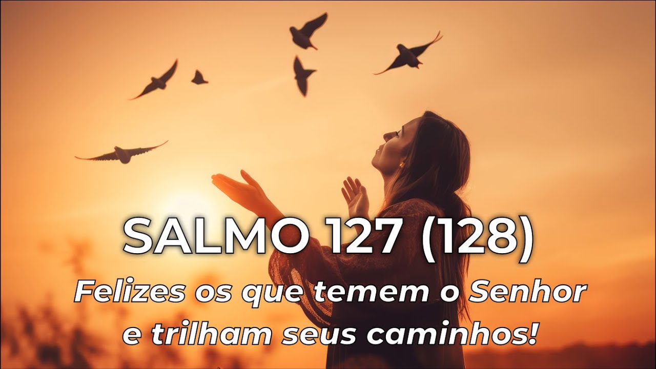 SALMO 127 (128) - Felizes os que temem o Senhor e trilham seus caminhos ...