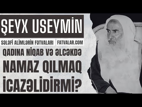 Şeyx Useymin - Qadına niqab və əlcəklə namaz qılmaq icazəlidirmi? l fatvalar.com