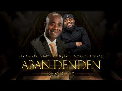 ABAN DENDEN Remix 2.0 | Pastor Yaw Boakye Danquah ft Morris Babyface | AUDIO ONLY