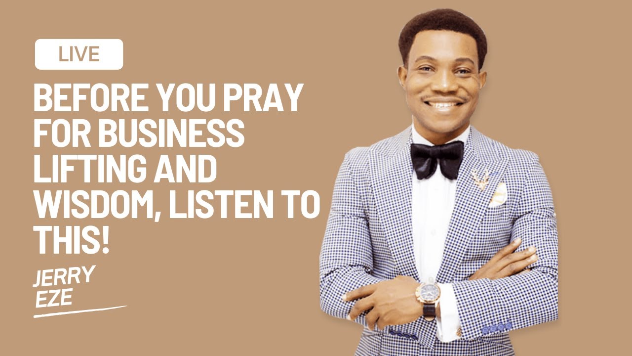 Jerry Eze: Before you Pray for Business Lifting and Wisdom, Listen to ...