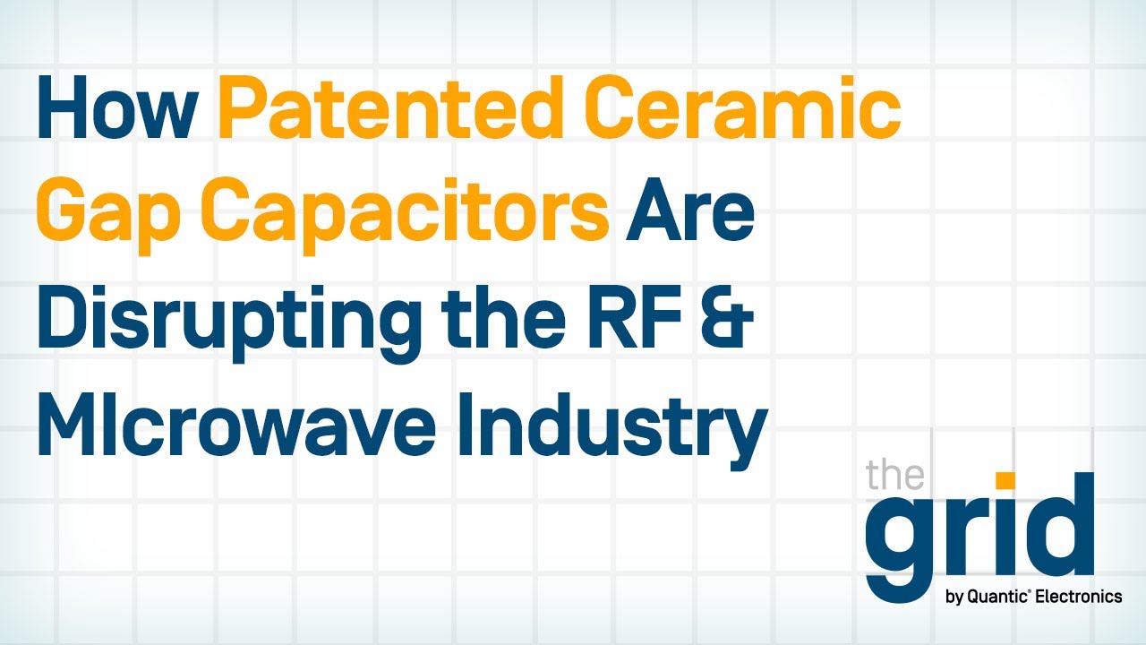 The Grid | How Patented Ceramic Gap Capacitors Will Disrupt the RF ...